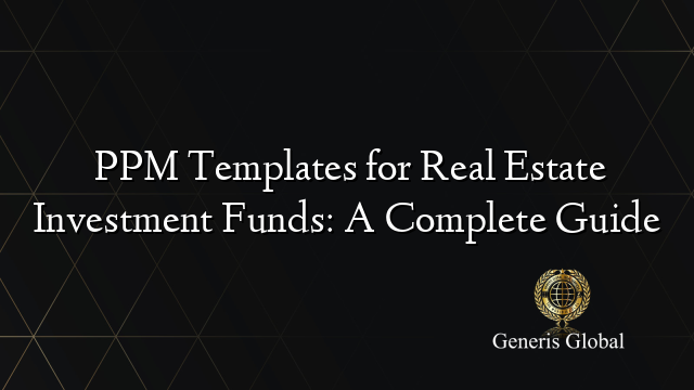 PPM Templates for Real Estate Investment Funds: A Complete Guide