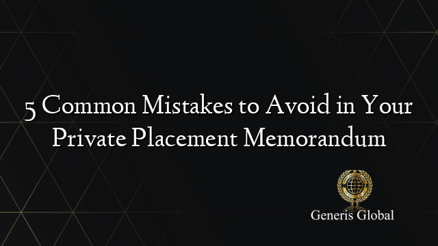 5 Common Mistakes to Avoid in Your Private Placement Memorandum