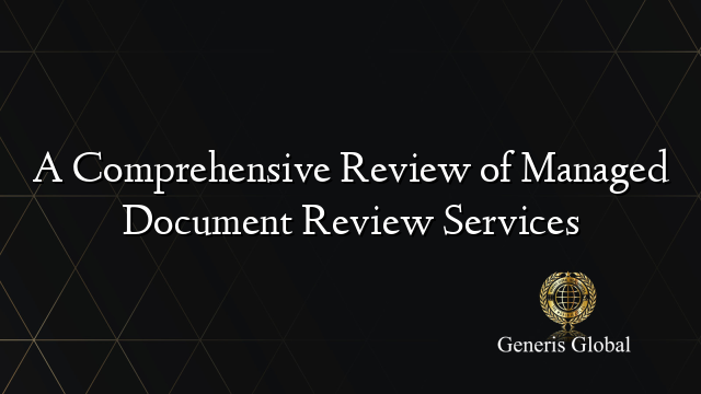 A Comprehensive Review of Managed Document Review Services