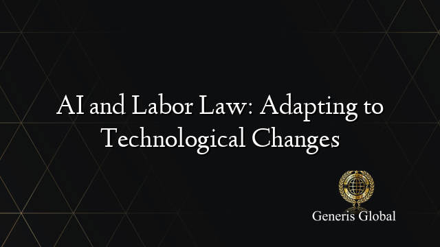 AI and Labor Law: Adapting to Technological Changes - Generis Global ...