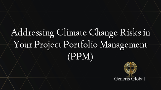 Addressing Climate Change Risks in Your Project Portfolio Management (PPM)
