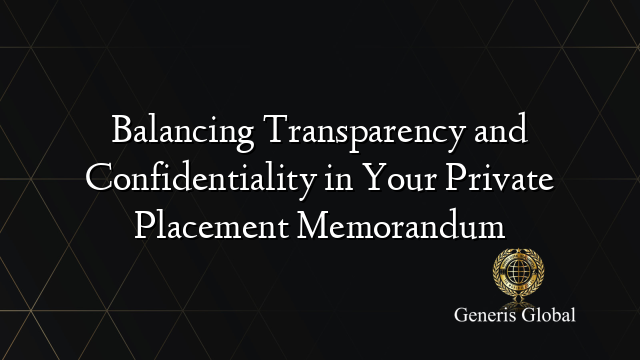 Balancing Transparency and Confidentiality in Your Private Placement ...