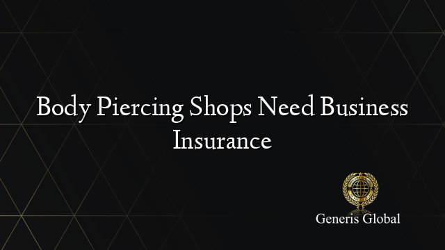 Body Piercing Shops Need Business Insurance