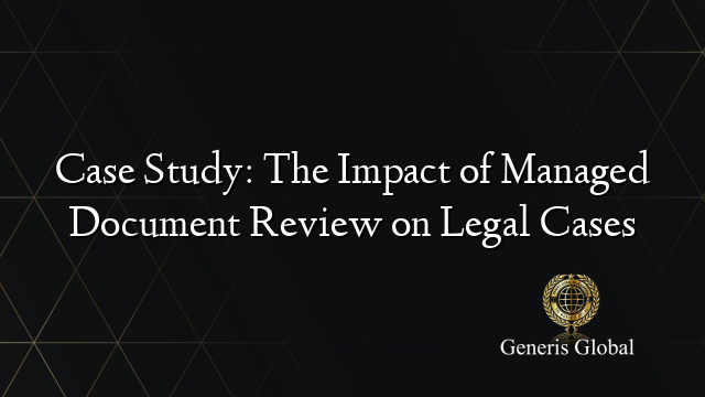 Case Study: The Impact of Managed Document Review on Legal Cases