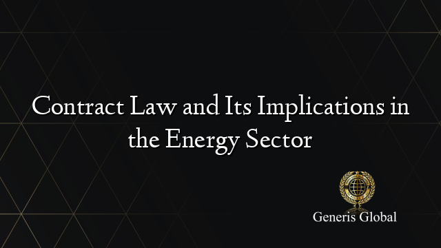 Contract Law and Its Implications in the Energy Sector - Generis Global ...