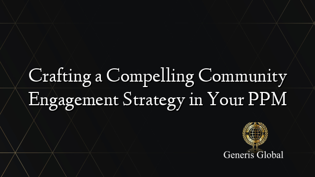 Crafting a Compelling Community Engagement Strategy in Your PPM