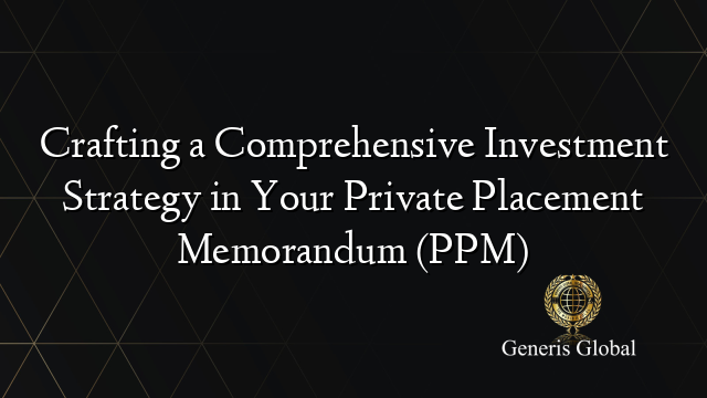 Crafting a Comprehensive Investment Strategy in Your Private Placement Memorandum (PPM)