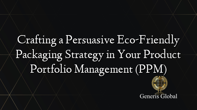 Crafting a Persuasive Eco-Friendly Packaging Strategy in Your Product ...