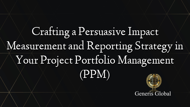 Crafting a Persuasive Impact Measurement and Reporting Strategy in Your ...