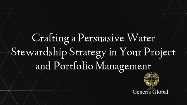 Crafting a Persuasive Water Stewardship Strategy in Your Project and ...
