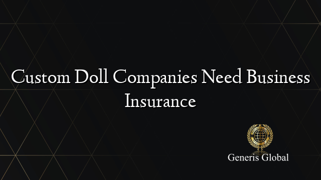Custom Doll Companies Need Business Insurance