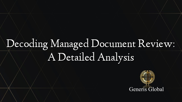 Decoding Managed Document Review: A Detailed Analysis