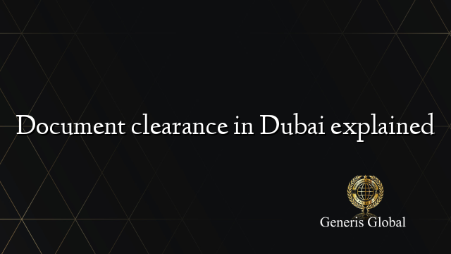 Document clearance in Dubai explained