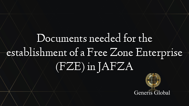 Documents needed for the establishment of a Free Zone Enterprise (FZE ...