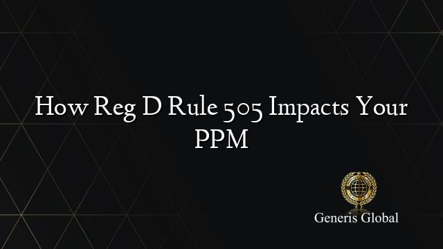 How Reg D Rule 505 Impacts Your PPM