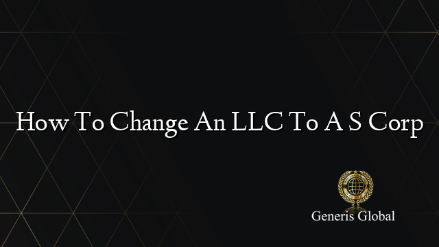 How To Change An LLC To A S Corp
