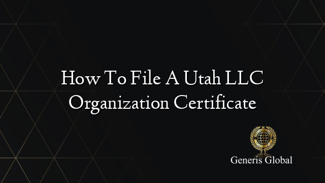 How To File A Utah LLC Organization Certificate