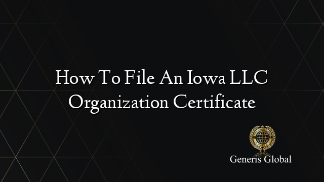 How To File An Iowa LLC Organization Certificate