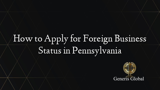 How to Apply for Foreign Business Status in Pennsylvania