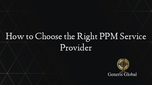 How to Choose the Right PPM Service Provider