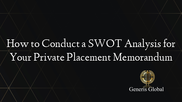 How to Conduct a SWOT Analysis for Your Private Placement Memorandum