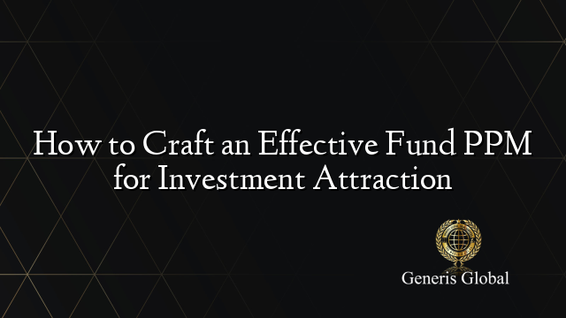 How to Craft an Effective Fund PPM for Investment Attraction - Generis ...
