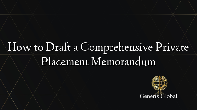 How to Draft a Comprehensive Private Placement Memorandum