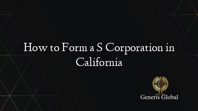 How to Form a S Corporation in California