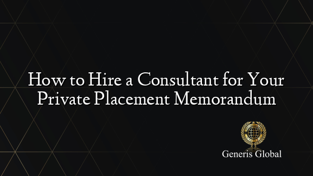How to Hire a Consultant for Your Private Placement Memorandum