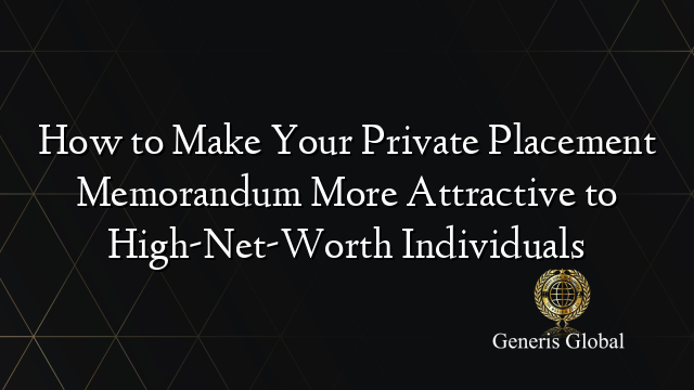 How to Make Your Private Placement Memorandum More Attractive to High ...