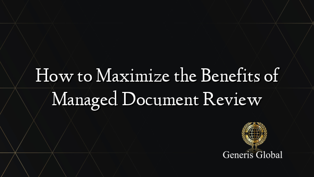 How to Maximize the Benefits of Managed Document Review