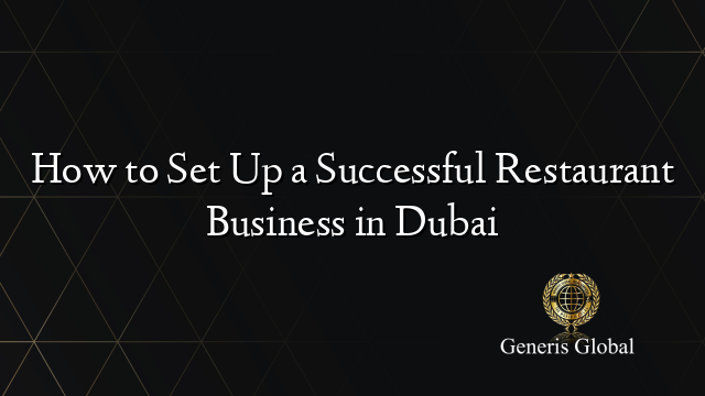 How to Set Up a Successful Restaurant Business in Dubai