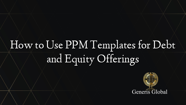 How to Use PPM Templates for Debt and Equity Offerings