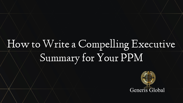 How to Write a Compelling Executive Summary for Your PPM