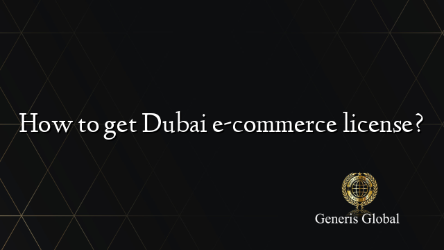 How to get Dubai e-commerce license?