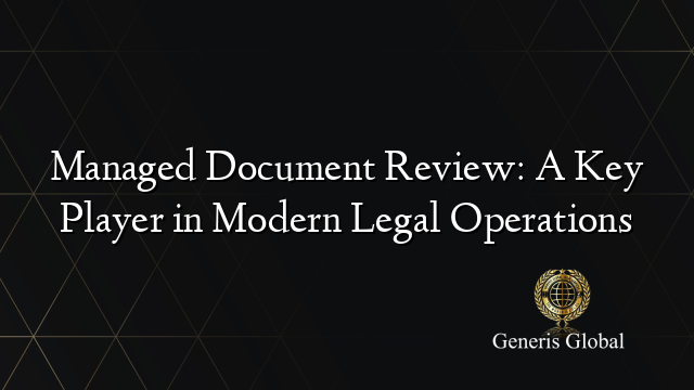 Managed Document Review: A Key Player in Modern Legal Operations