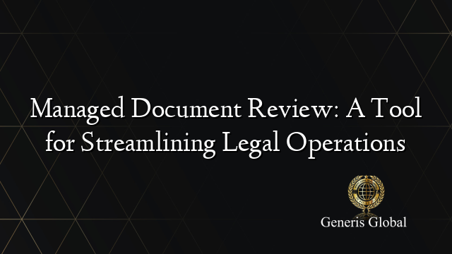 Managed Document Review: A Tool for Streamlining Legal Operations