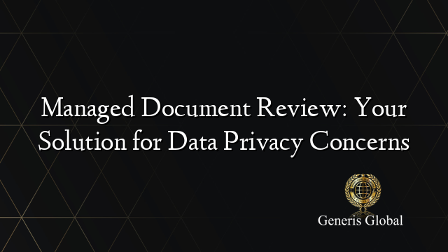 Managed Document Review: Your Solution for Data Privacy Concerns
