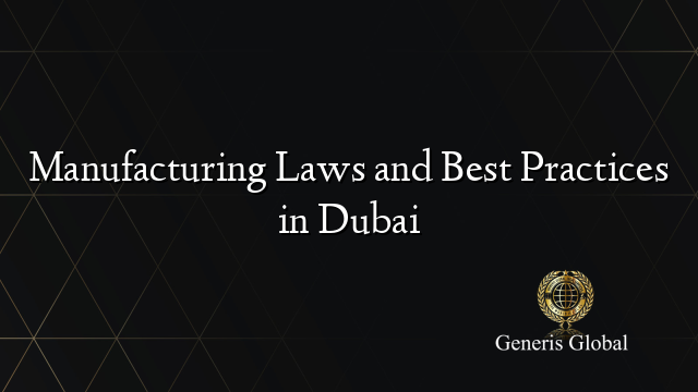 Manufacturing Laws and Best Practices in Dubai