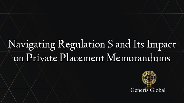 Navigating Regulation S and Its Impact on Private Placement Memorandums