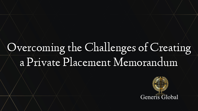 Overcoming the Challenges of Creating a Private Placement Memorandum