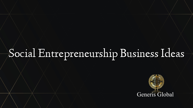 Social Entrepreneurship Business Ideas