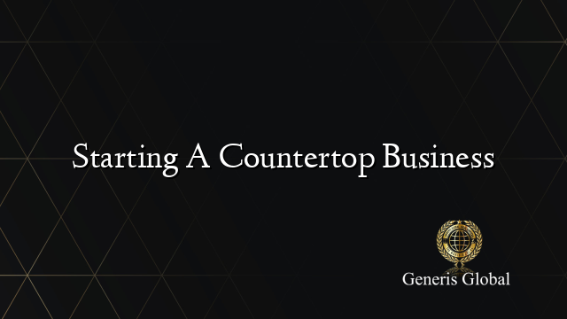 Starting A Countertop Business