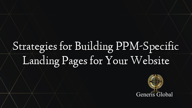 Strategies for Building PPM-Specific Landing Pages for Your Website