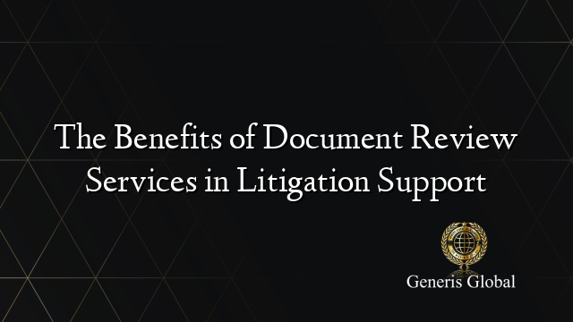 The Benefits of Document Review Services in Litigation Support