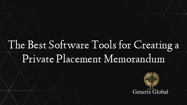 The Best Software Tools for Creating a Private Placement Memorandum