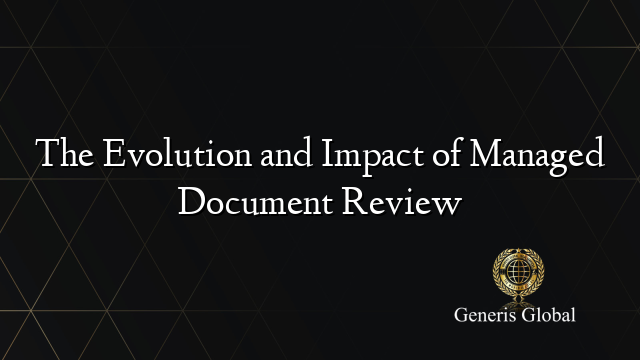 The Evolution and Impact of Managed Document Review