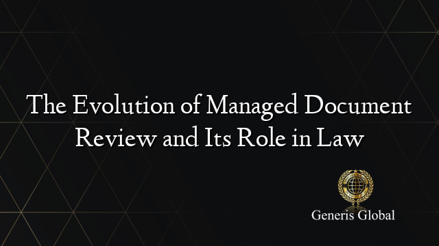 The Evolution of Managed Document Review and Its Role in Law