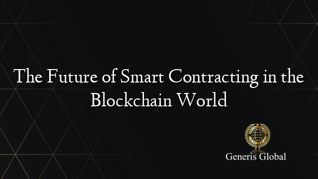 The Future of Smart Contracting in the Blockchain World - Generis Global Legal Services