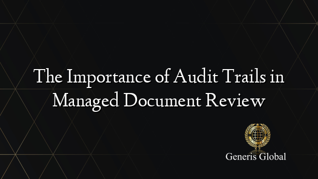 The Importance of Audit Trails in Managed Document Review